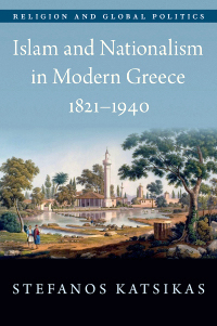 Islam and Nationalism in Modern Greece, 1821-1940: Stefanos Katsikas ...